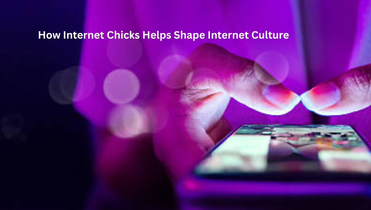 How Internet Chicks Helps Shape Internet Culture